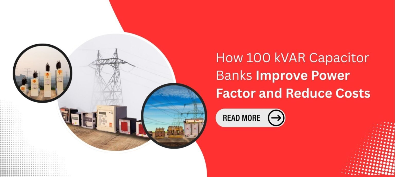 How 100 kVAR Capacitor Banks Improve Power Factor & Reduce Costs
